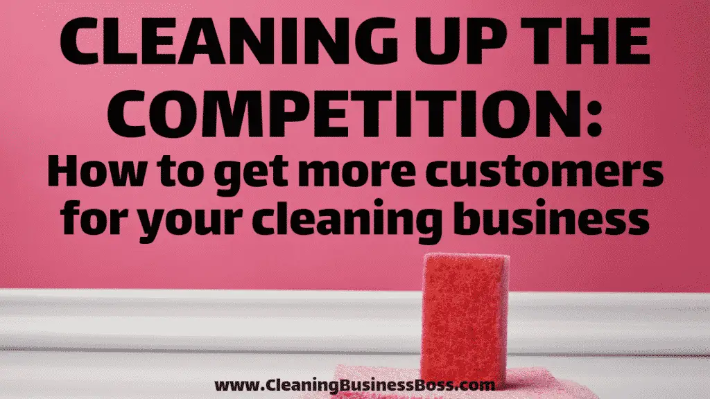 Cleaning Up the Competition: How to Get More Customers for Your ...
