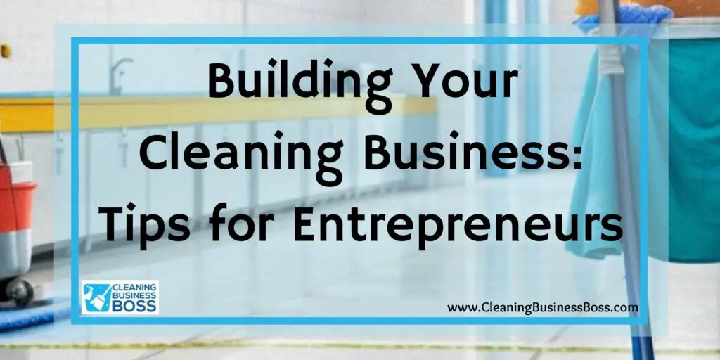 Building Your Cleaning Business: Tips for Entrepreneurs - Cleaning ...