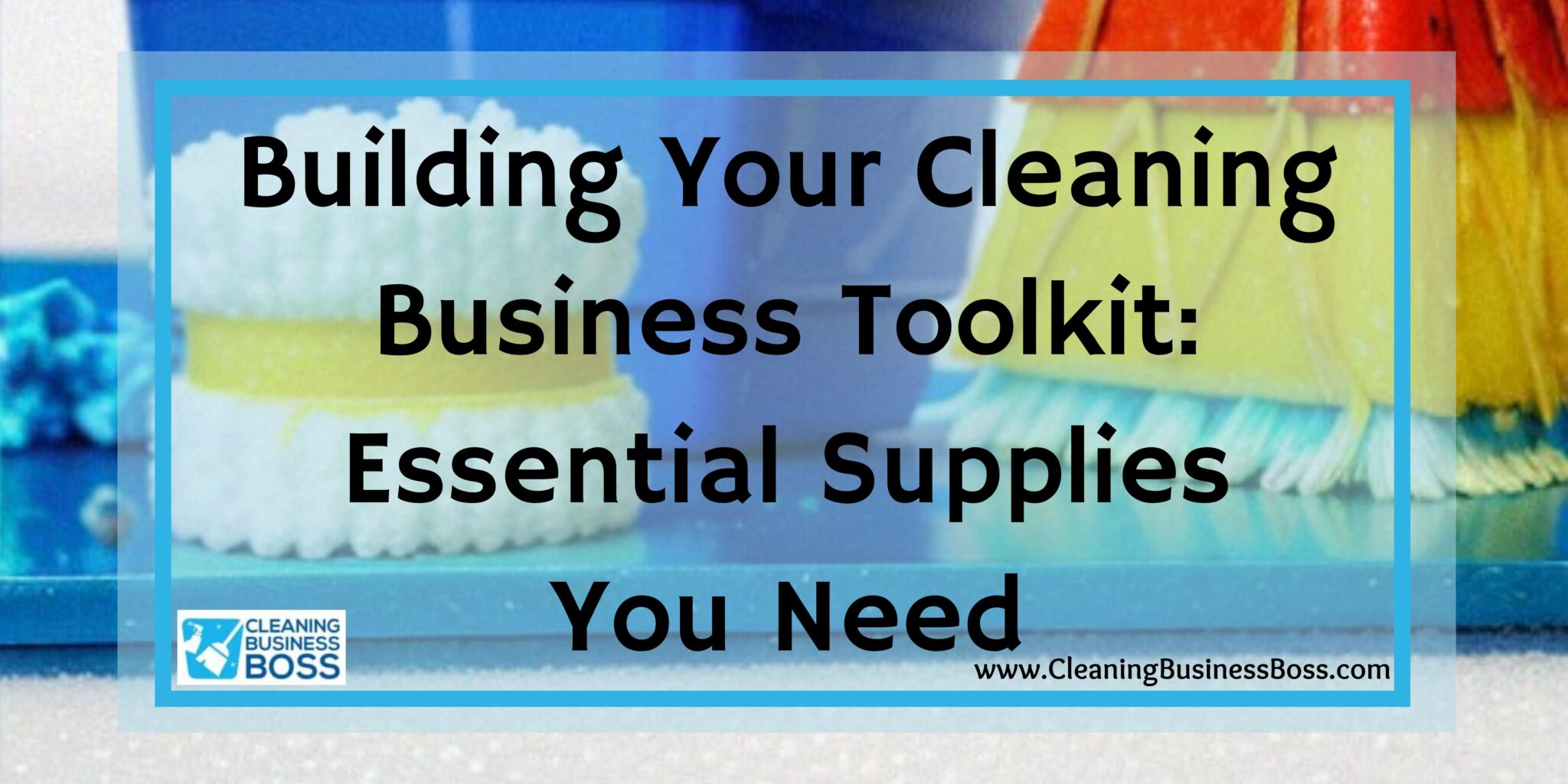 Building Your Cleaning Business Toolkit: Essential Supplies You Need ...