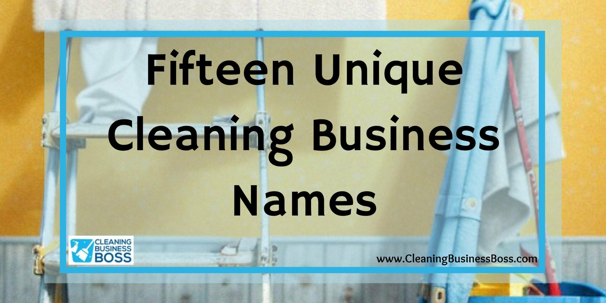 Fifteen Unique Cleaning Business Names - Cleaning Business Boss