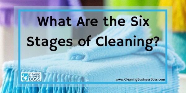 What Are the Six Stages of Cleaning? - Cleaning Business Boss