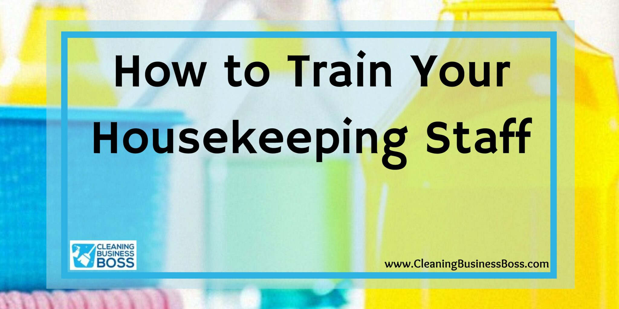 How to Train Your Housekeeping Staff - Cleaning Business Boss
