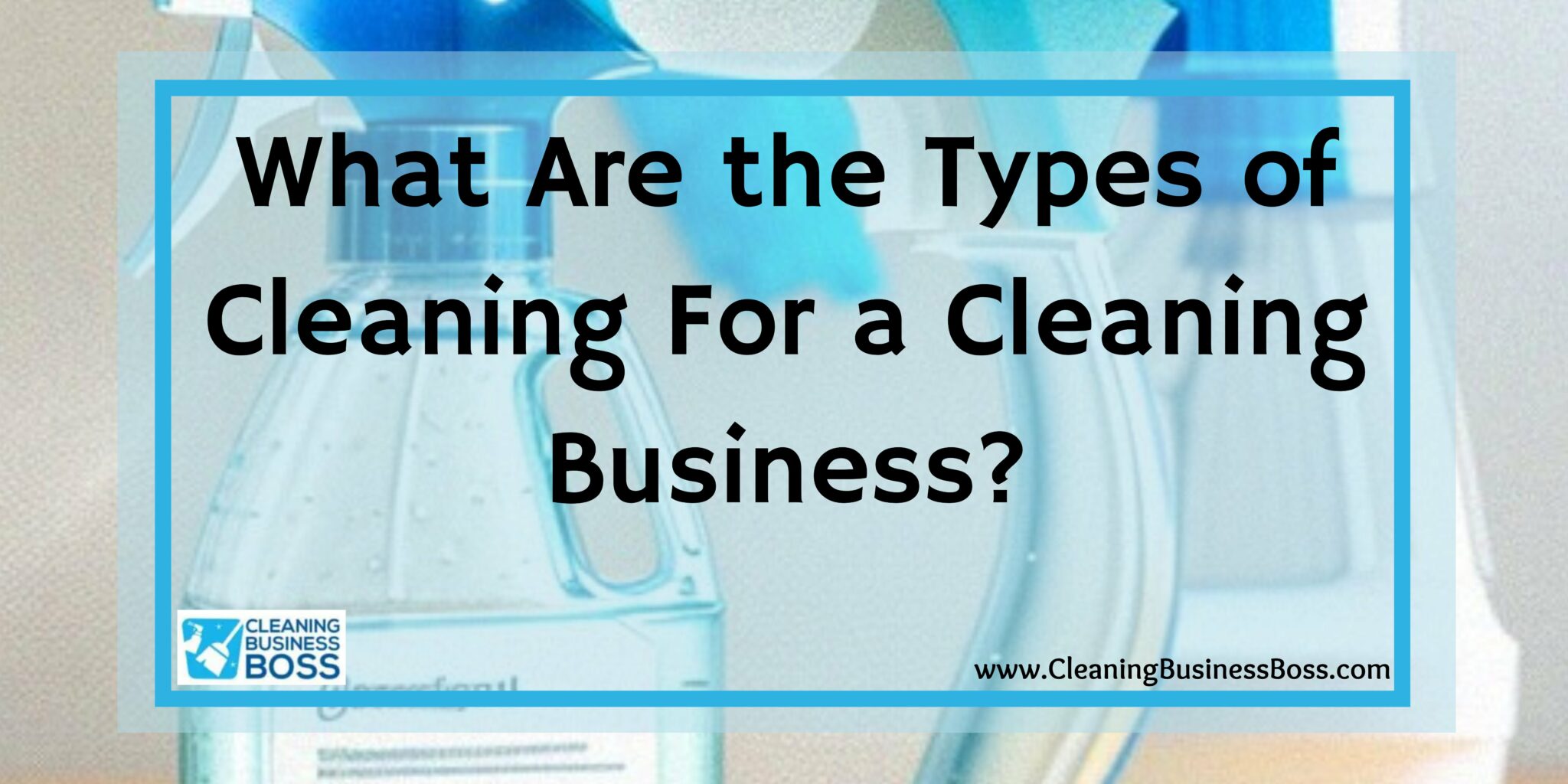 What Are the Types of Cleaning For a Cleaning Business? - Cleaning ...