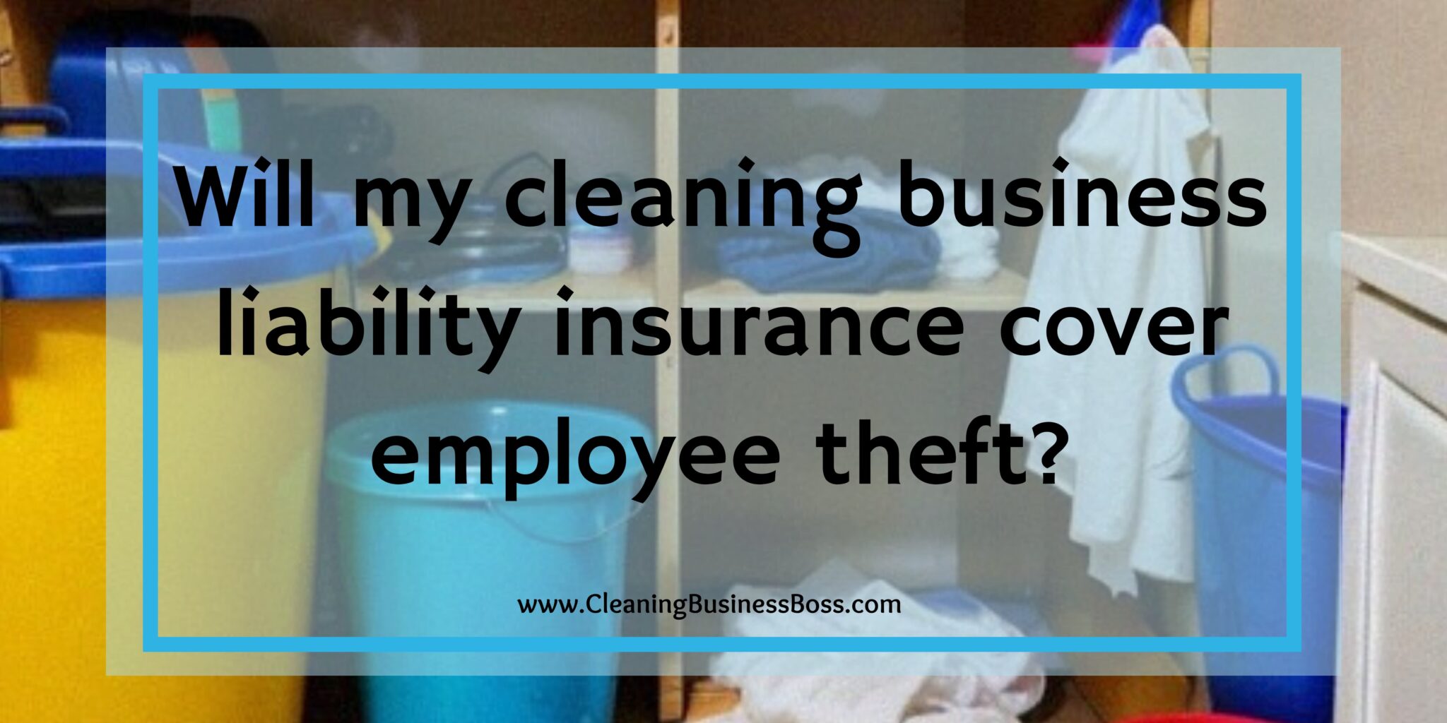 What is Liability Insurance, and Do I Need It? - Cleaning Business Boss