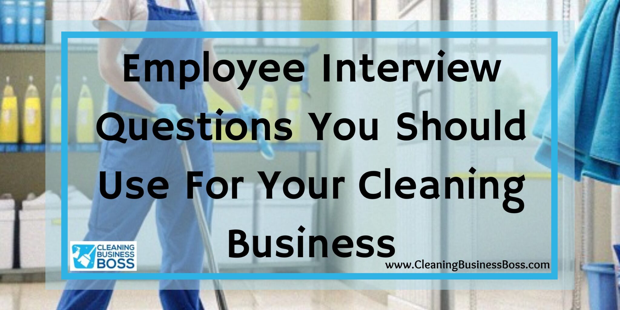 Employee Interview Questions You Should Use For Your Cleaning Business ...