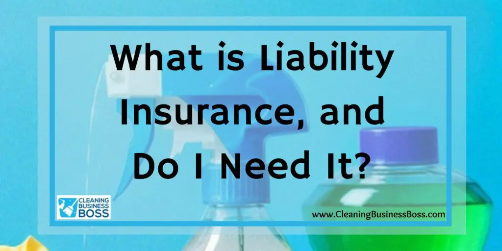 What is Liability Insurance, and Do I Need It? - Cleaning Business Boss
