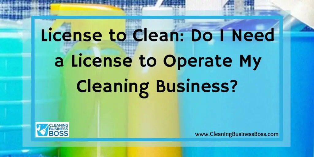 License to Clean: Do I Need a License to Operate My Cleaning Business ...